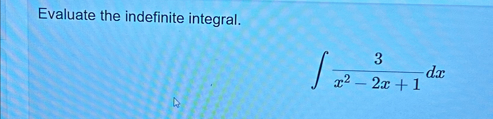 Solved Evaluate the indefinite integral.∫﻿﻿3x2-2x+1dx | Chegg.com