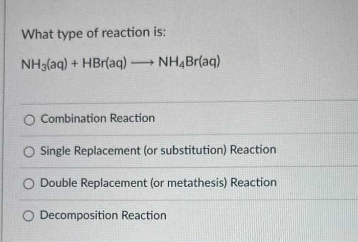 Solved What type of reaction is: NH3(aq) + HBr(aq) — | Chegg.com