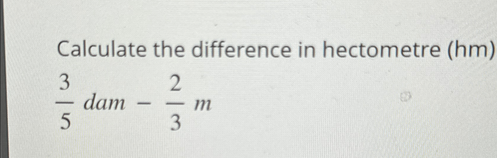 Solved Calculate the difference in hectometre (hm)35dam-23m | Chegg.com
