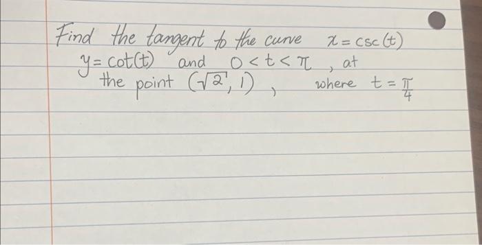 Solved Find the tangent to the curve x=csc(t) y=cot(t) and 0 | Chegg.com