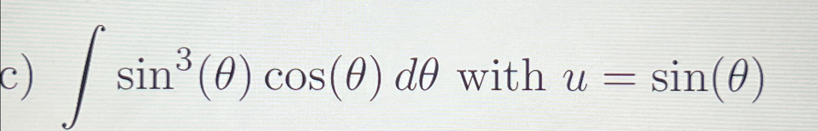 Solved c) ∫﻿﻿sin3(θ)cos(θ)dθ ﻿with u=sin(θ) | Chegg.com