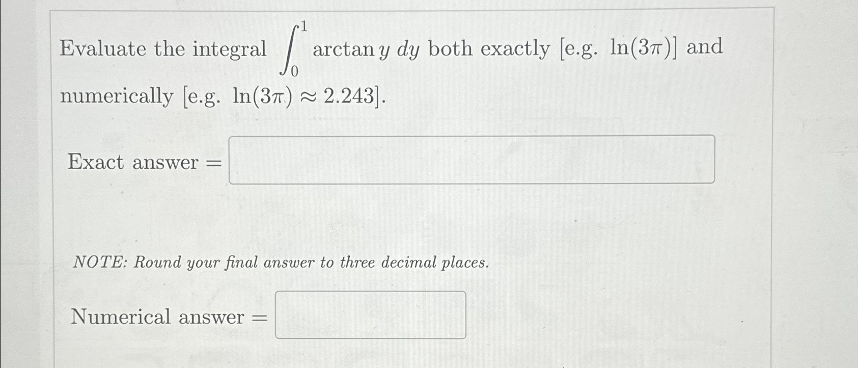 Solved Evaluate the integral ∫01arctanydy ﻿both exactly | Chegg.com