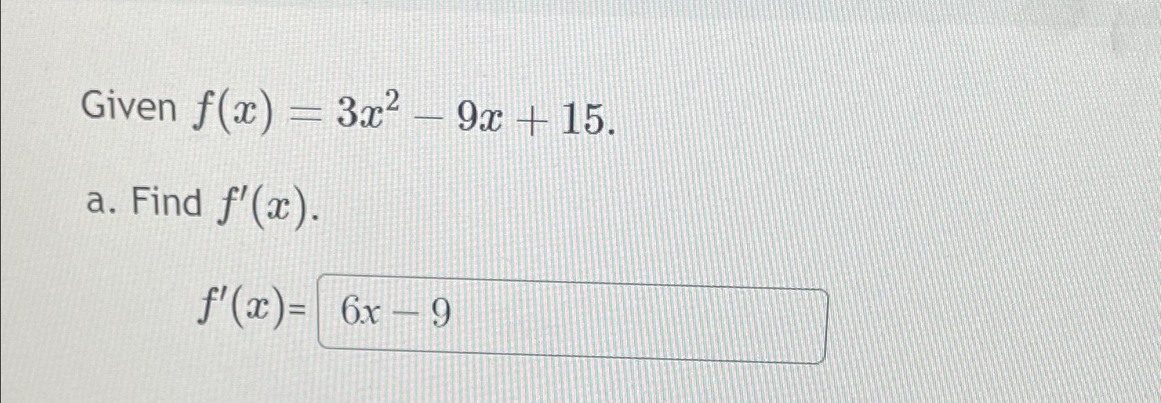 Solved Given f(x)=3x2-9x+15a. ﻿Find f'(x).f'(x)= | Chegg.com