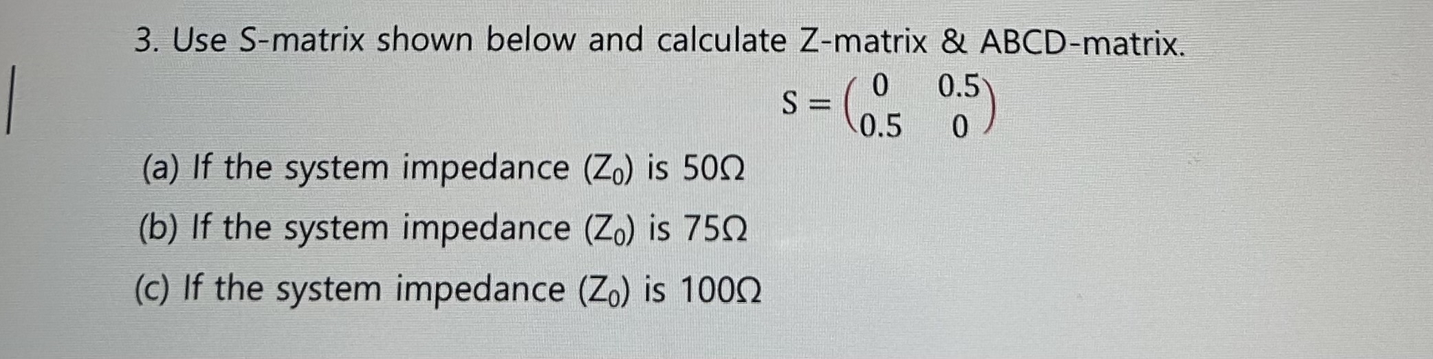 Solved Use S-matrix shown below and calculate Z-matrix & | Chegg.com