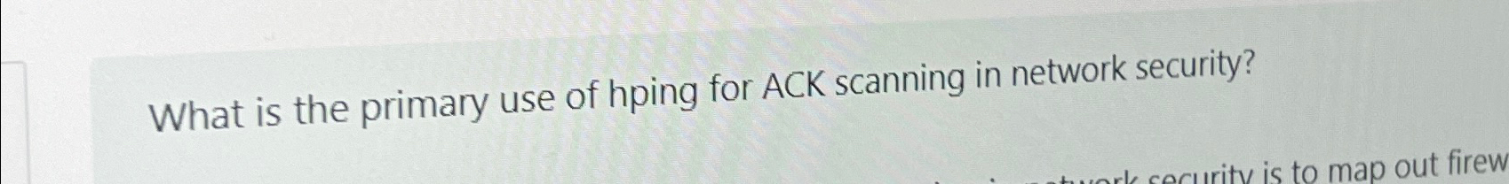 Solved What is the primary use of hping for ACK scanning in | Chegg.com