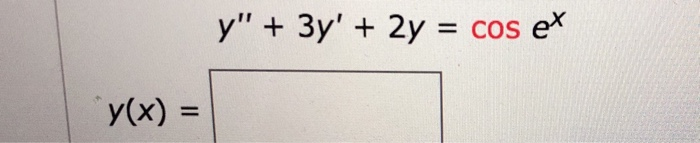 Solved y" + 3y' + 2y = cos ex y(x) = | Chegg.com
