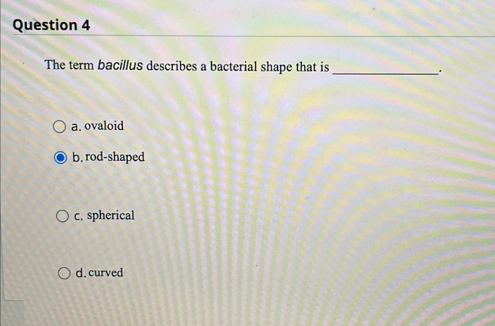 Solved Question 4The term bacillus describes a bacterial | Chegg.com
