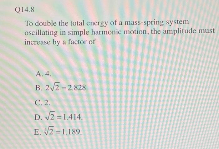 Solved Q14.8 To double the total energy of a mass-spring | Chegg.com
