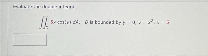 Solved Evaluate the double integral. ∬D5xcos(y)dA,D is | Chegg.com