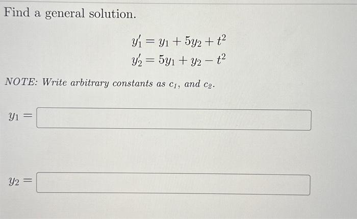 Solved Find a general solution. y1′=y1+5y2+t2y2′=5y1+y2−t2 | Chegg.com
