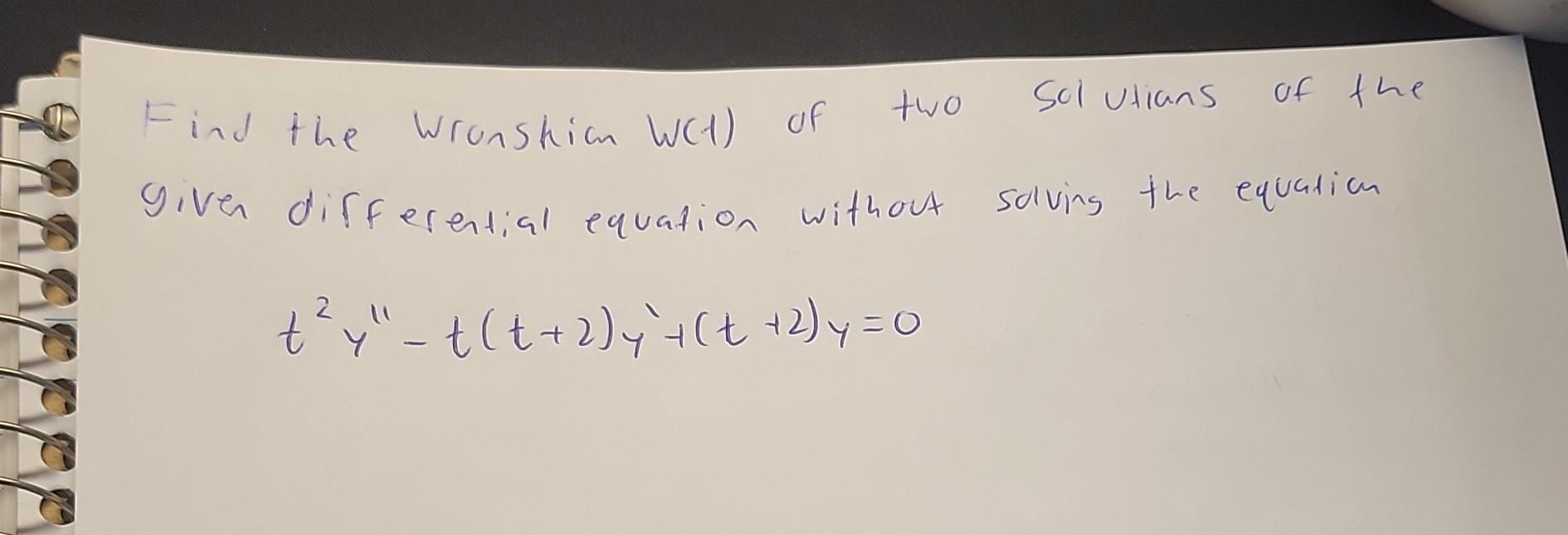Solved Find thevwronskien of the two solutions of the given | Chegg.com
