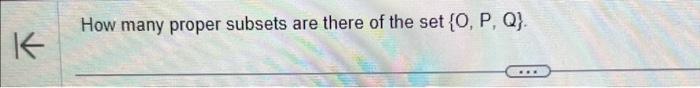 Solved How many proper subsets are there of the set {O, P, | Chegg.com