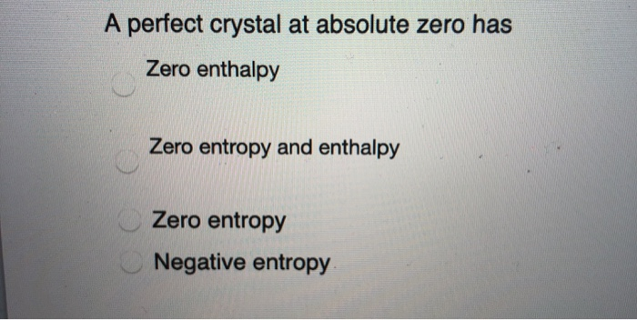 Solved A perfect crystal at absolute zero has Zero enthalpy | Chegg.com