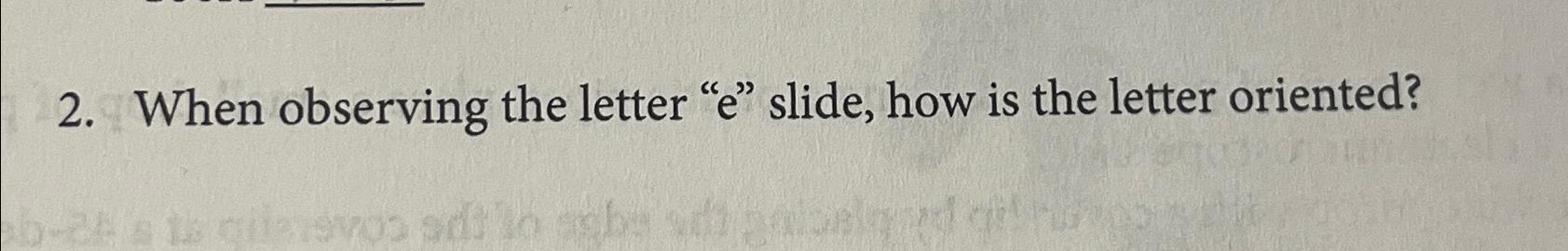When observing the letter " e " ﻿slide, how is the | Chegg.com