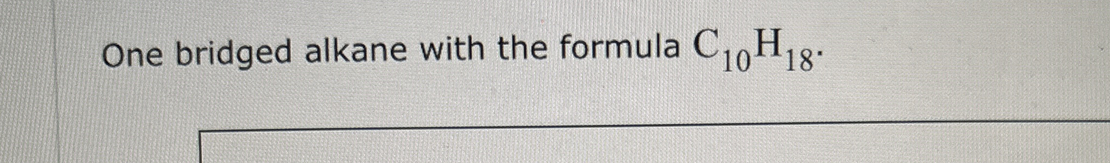 Solved One bridged alkane with the formula C10H18. | Chegg.com