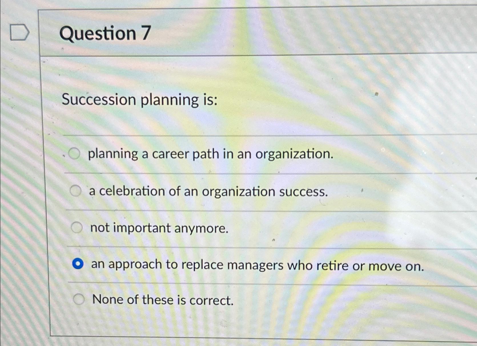 Solved Question 7Succession planning is:planning a career | Chegg.com