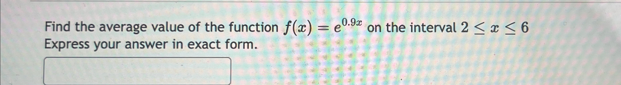 Solved Find the average value of the function f(x)=e0.9x ﻿on | Chegg.com