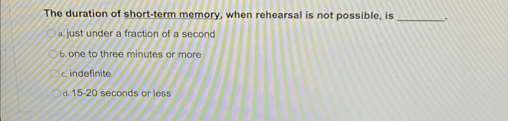 Solved The duration of short-term memory, when rehearsal is | Chegg.com