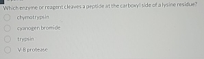 Solved Which enzyme or reagent cleaves a peptide at the | Chegg.com