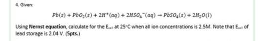 Solved 4. Given: Pb(s) + PbO3(s) + 2H+ (aq) + 2H50, "(aq) – | Chegg.com