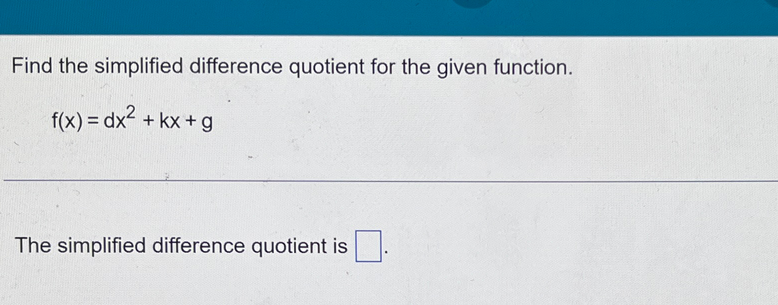 Solved Find the simplified difference quotient for the given | Chegg.com