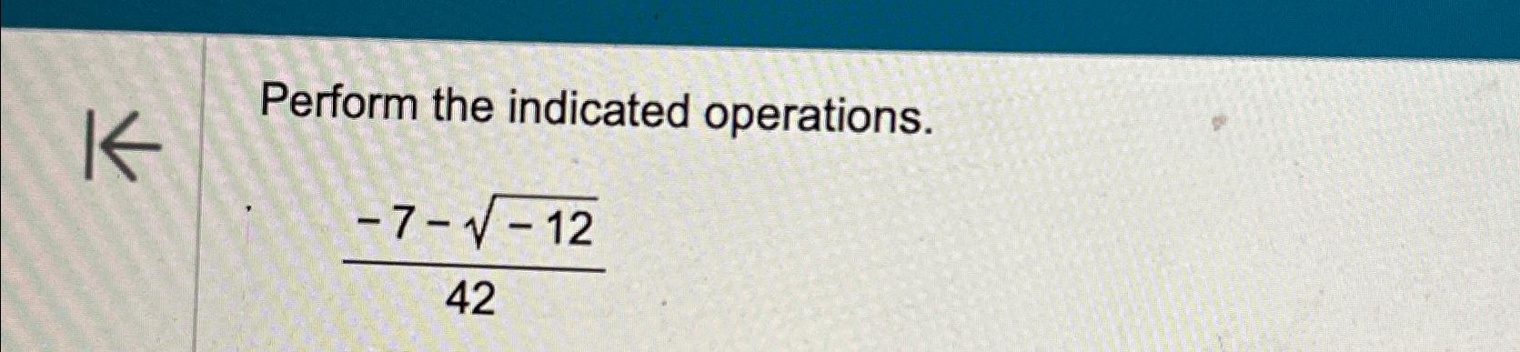 Solved Perform the indicated operations.-7--12242 | Chegg.com