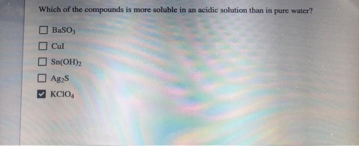 Solved Which of the compounds is more soluble in an acidic | Chegg.com