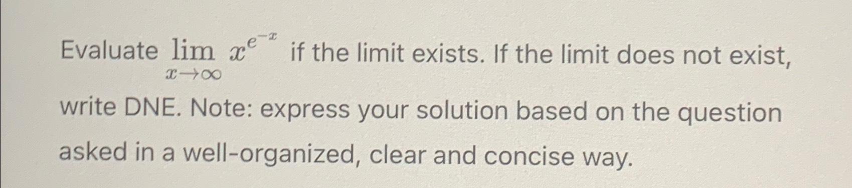 Solved Evaluate limx→∞xe-x ﻿if the limit exists. If the | Chegg.com