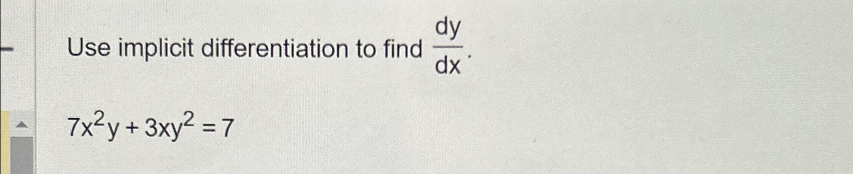 Solved Use implicit differentiation to find dydx.7x2y+3xy2=7 | Chegg.com