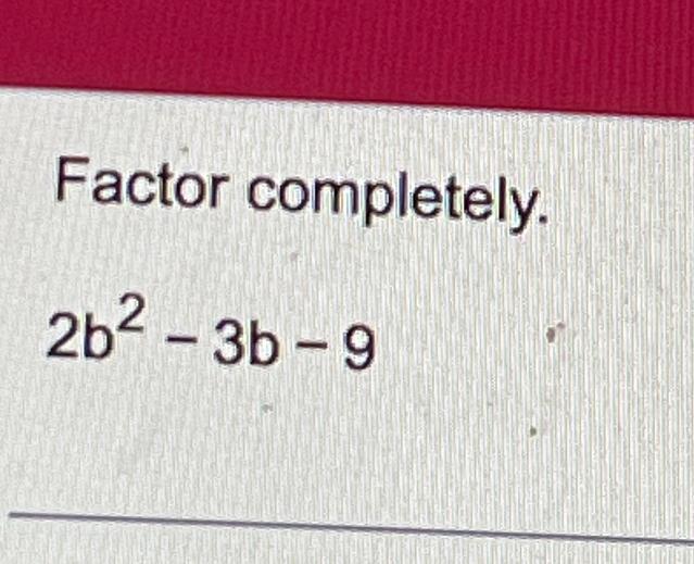 Solved Factor completely.2b2-3b-9 | Chegg.com