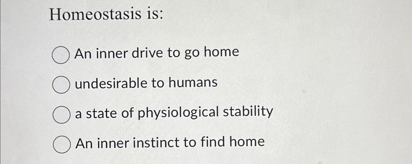 Solved Homeostasis is:An inner drive to go home undesirable | Chegg.com