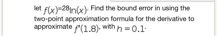 Solved let f(x)=28ln(x). Find the bound error in using the | Chegg.com