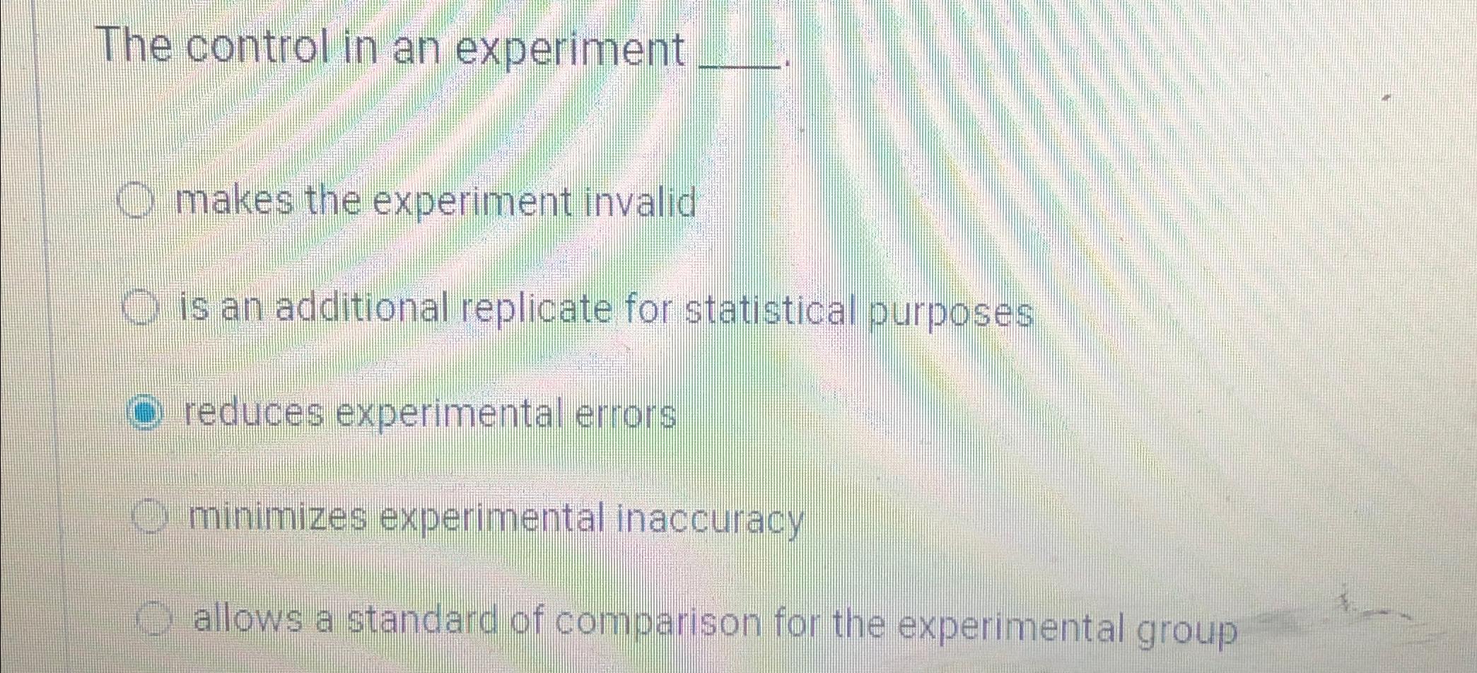 Solved The control in an experimentmakes the experiment | Chegg.com