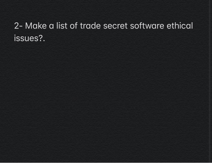 Solved 2- Make a list of trade secret software ethical | Chegg.com