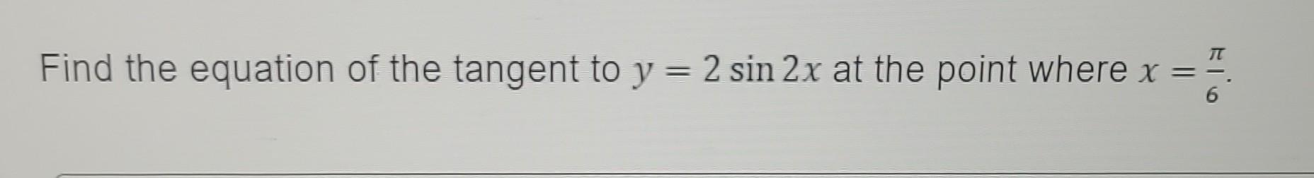Solved Find the equation of the tangent to y=2sin2x at the | Chegg.com