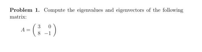 Solved Problem 1. Compute the eigenvalues and eigenvectors | Chegg.com