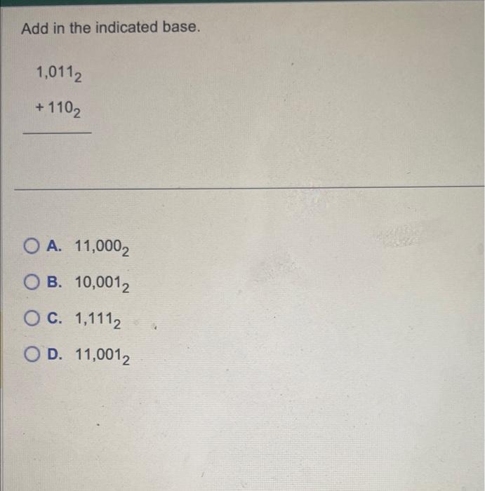 Solved Add in the indicated base. 1,0112+1102 A. 11,0002 B. | Chegg.com