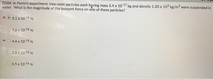 Solved Q104. In Perrin's experiment, tree-resin particles | Chegg.com