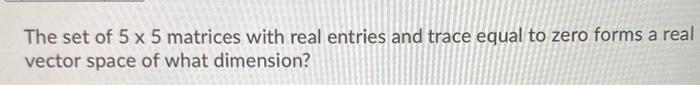 Solved The set of 5 x 5 matrices with real entries and trace | Chegg.com