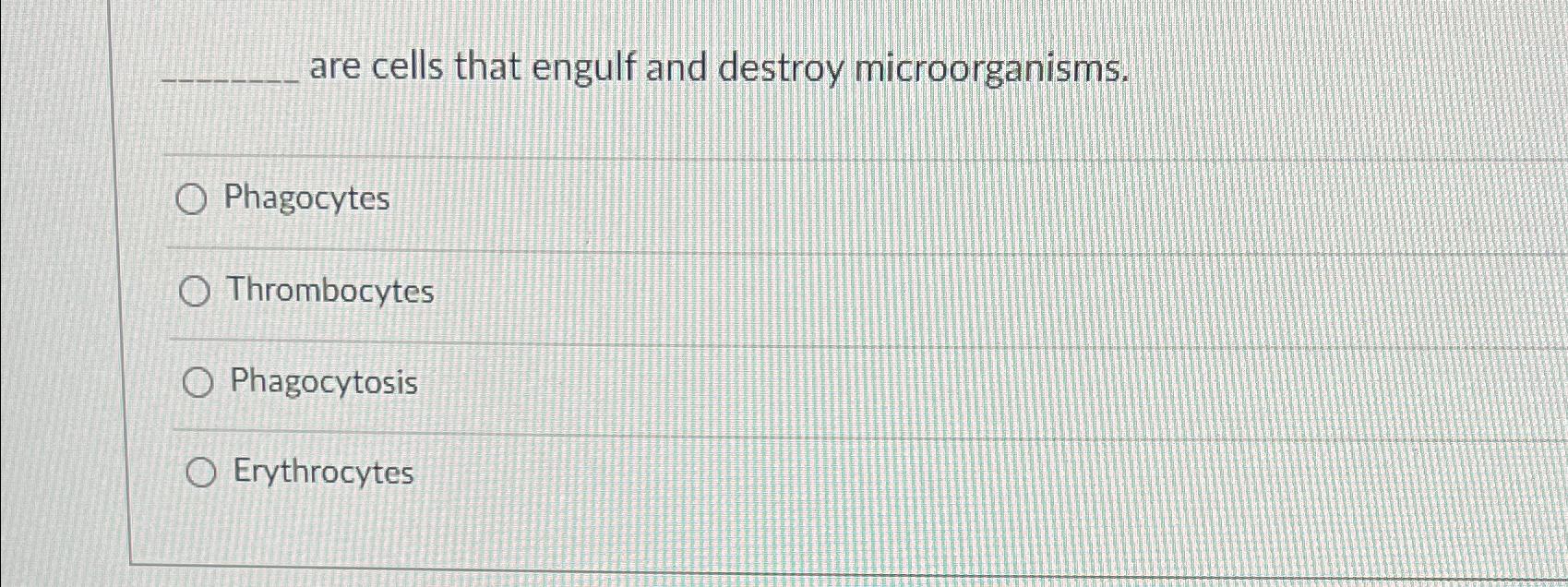 Solved are cells that engulf and destroy | Chegg.com