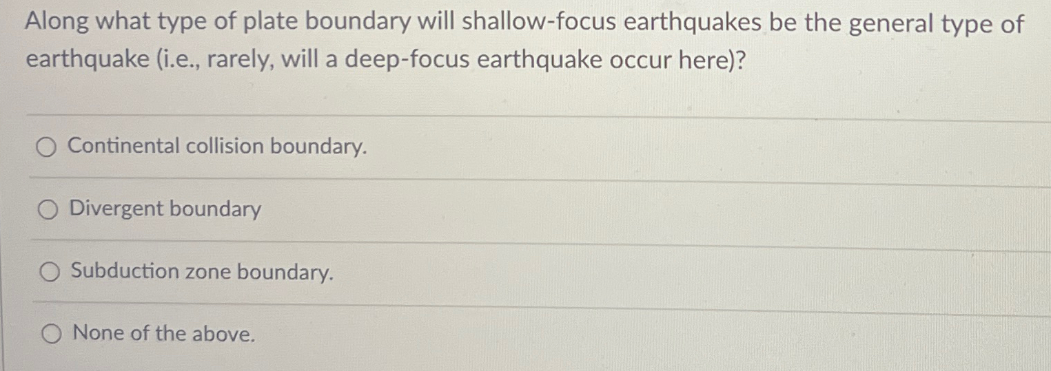 Solved Along what type of plate boundary will shallow-focus | Chegg.com