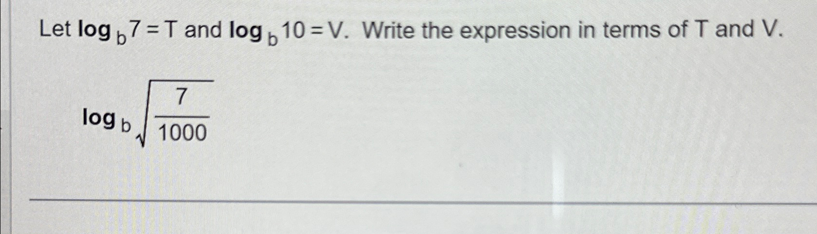 Solved Let logb7=T ﻿and logb10=V. ﻿Write the expression in | Chegg.com