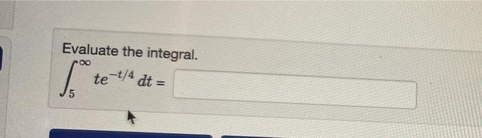 Solved Evaluate the integral. te-t/4 dt = som 5 | Chegg.com