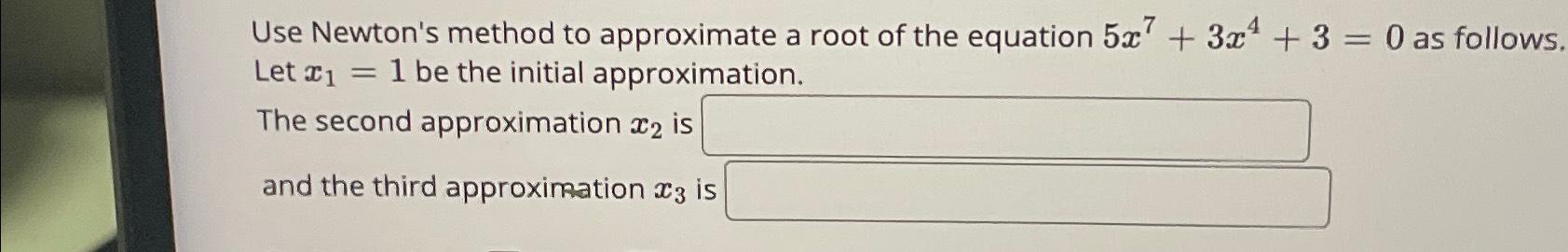 Solved Use Newton's method to approximate a root of the | Chegg.com
