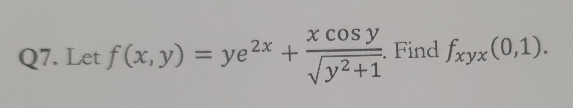 Solved Q7. Let f(x, y) = ye ²x + x cos y √y² +1 Find fxyx | Chegg.com