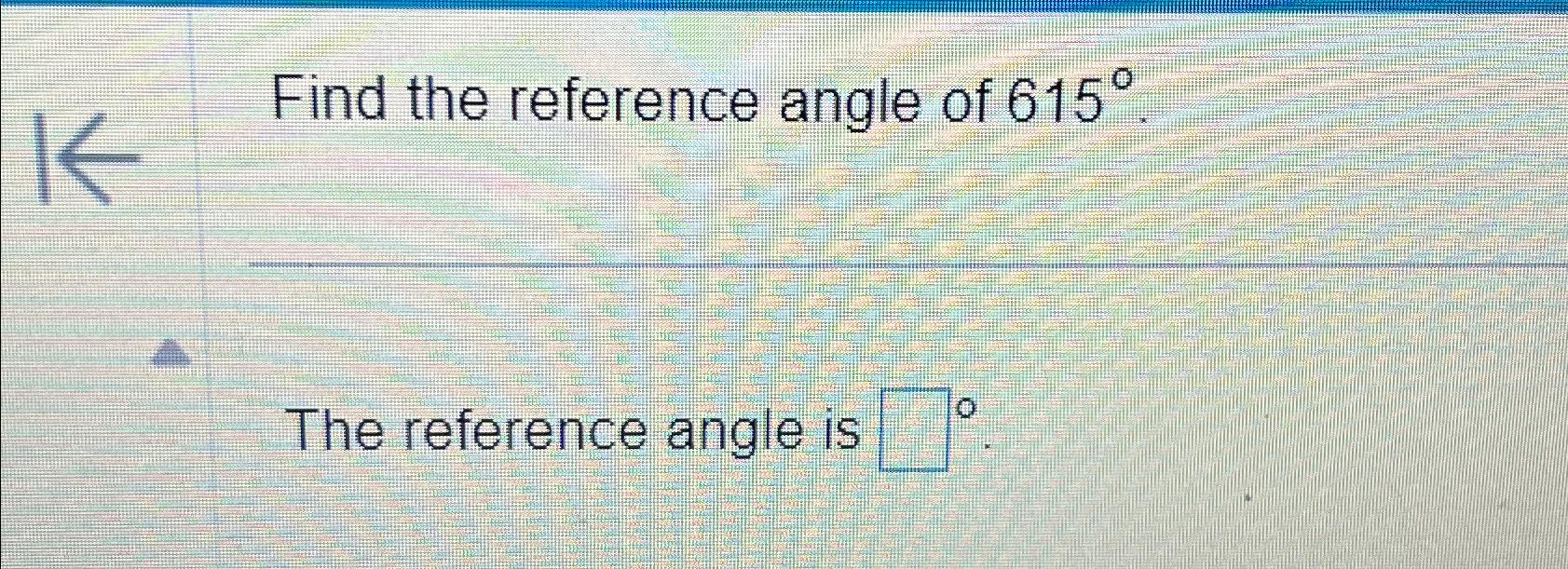 Solved Find the reference angle of 615°.The reference angle | Chegg.com