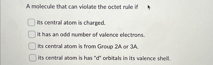 Solved A molecule that can violate the octet rule if its | Chegg.com