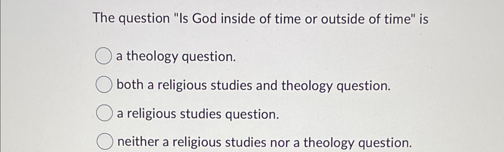 Solved The question "Is God inside of time or outside of | Chegg.com