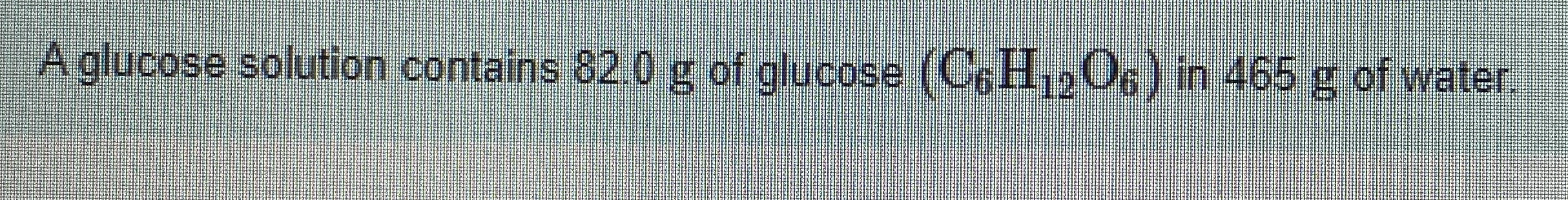 Solved A glucose solution contains 82.0 ﻿g of glucose | Chegg.com