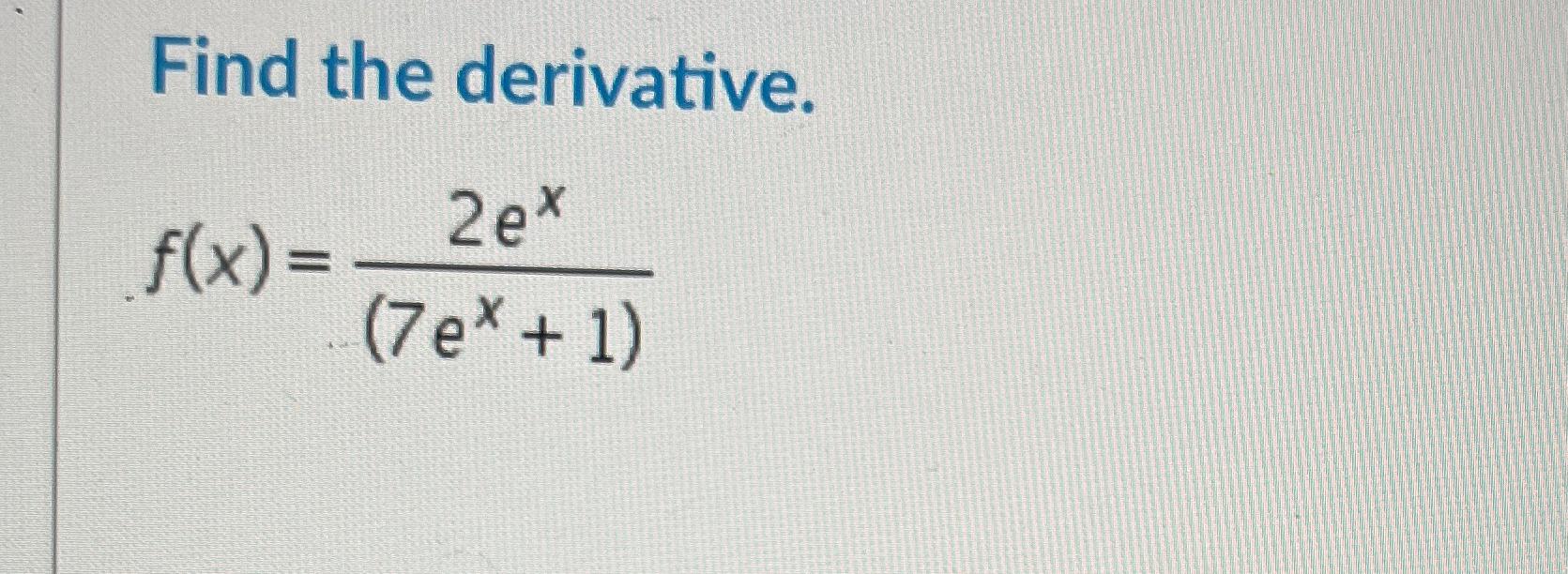 Solved Find the derivative.f(x)=2ex(7ex+1) | Chegg.com